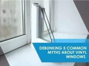 Debunking 5 Common Myths About Vinyl Windows | NEXT Door & Window